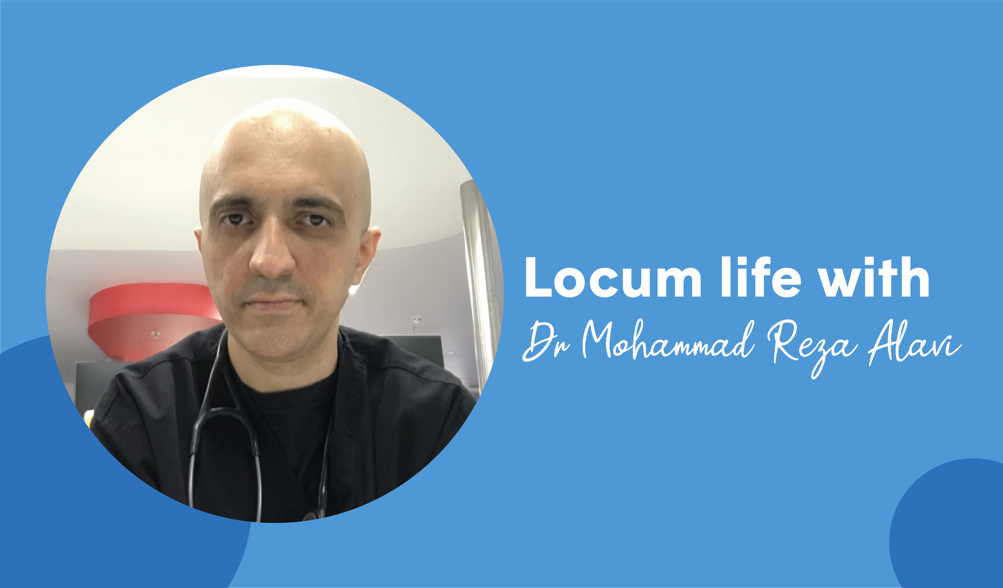 Life with General Medicine locum Dr Alavi Mohammad